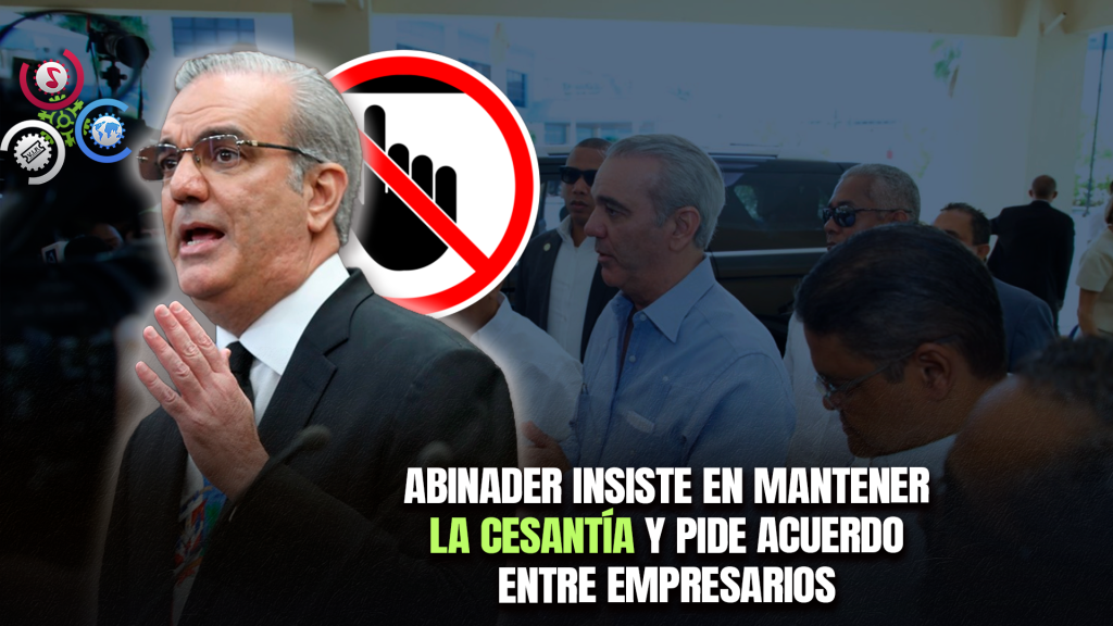 Abinader reitera que la cesantía laboral no será modificada y llama al ...