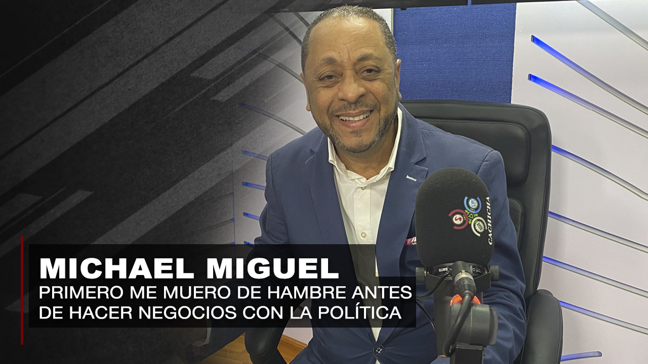 Michael Miguel “Primero me muero de hambre antes de hacer negocios con ...